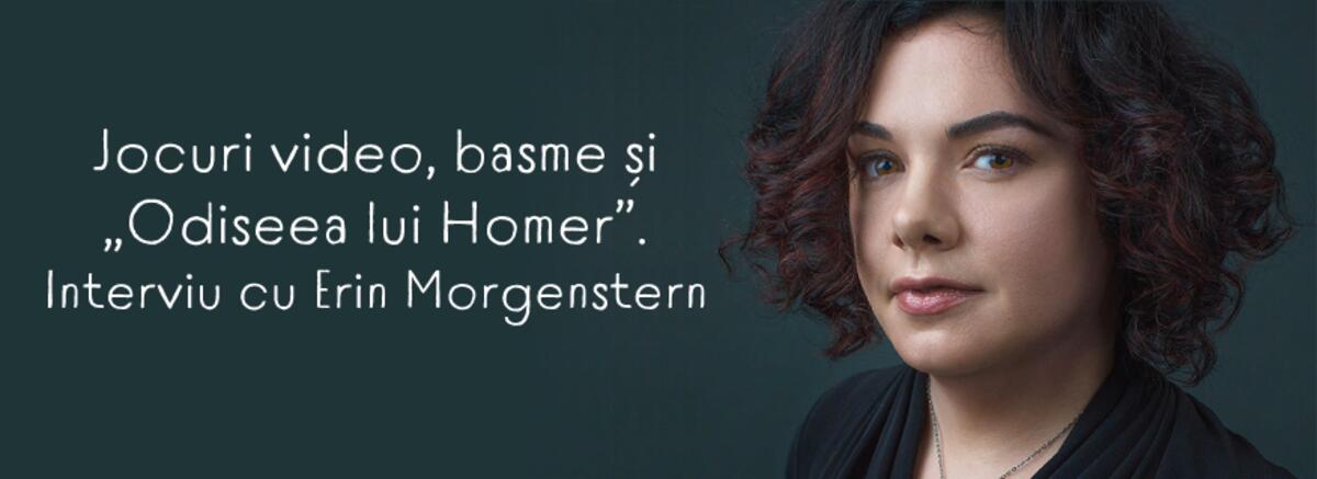 Interviu cu Erin Morgenstern – Jocuri video, basme și „Odiseea lui ...